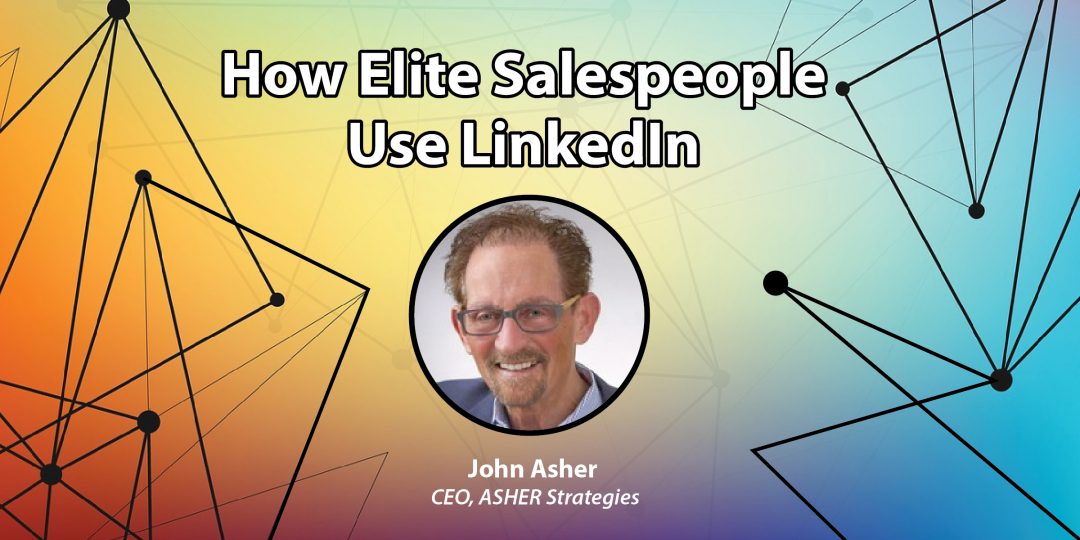 How Elite Salespeople Use LinkedIn: An Interview with John Asher, CEO ...